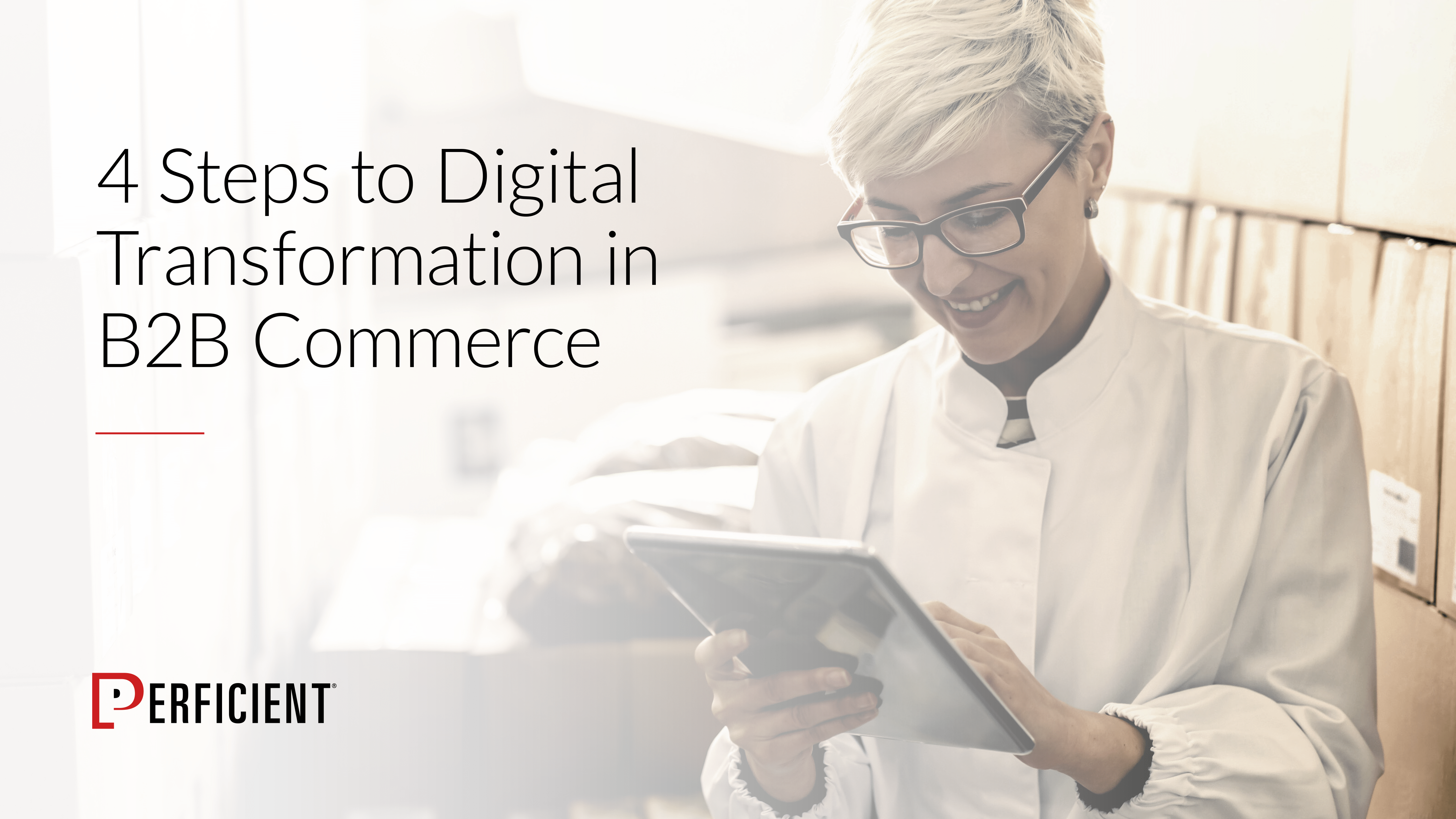 4 Steps to Digital Transformation in B2B Commerce, a Guide / Perficient 4 Steps to Digital Transformation in B2B Commerce, a Guide / Perficient
