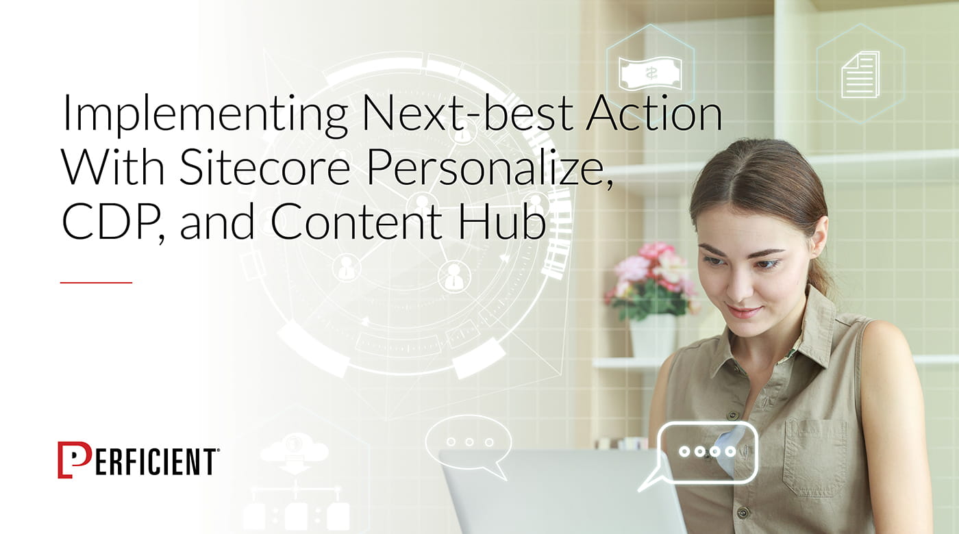 Implementing Next-best Action With Sitecore Personalize, CDP, and Content Hub, a Guide / Perficient